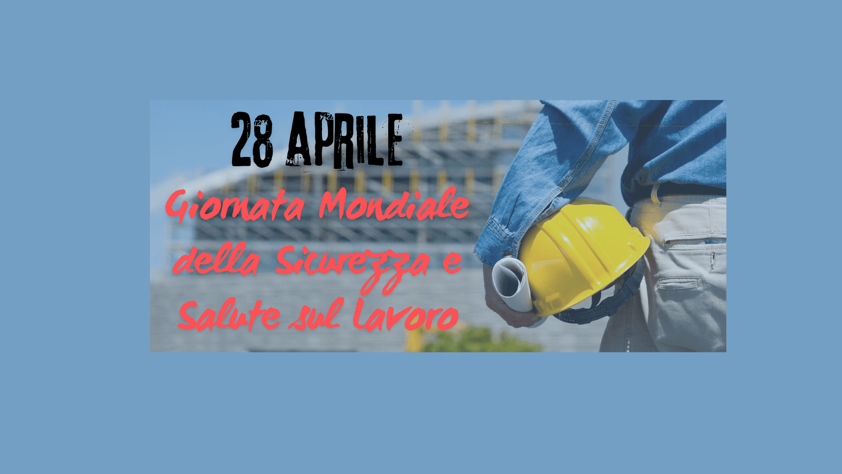 28 aprile: Sicurezza e salute sul lavoro come diritto inalienabile ...